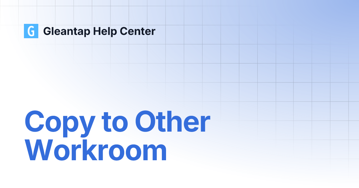 Copy to Other Workroom | Gleantap Help Center